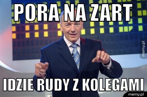 Pora na zart idzie rudy z kolegami - Memy.pl