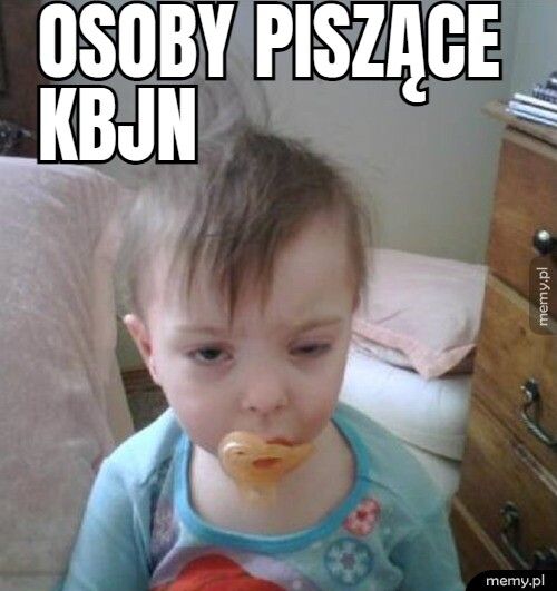 Osoby piszące kbjn - Memy.pl